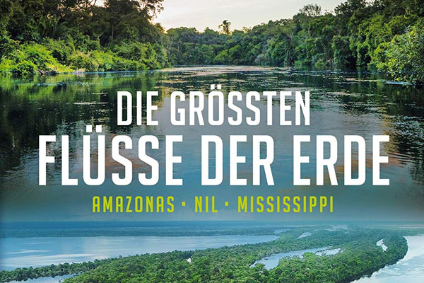 "Die größten Flüsse der Erde" - BBC-Doku über Amazonas, Nil und Mississippi | Mucke und mehr